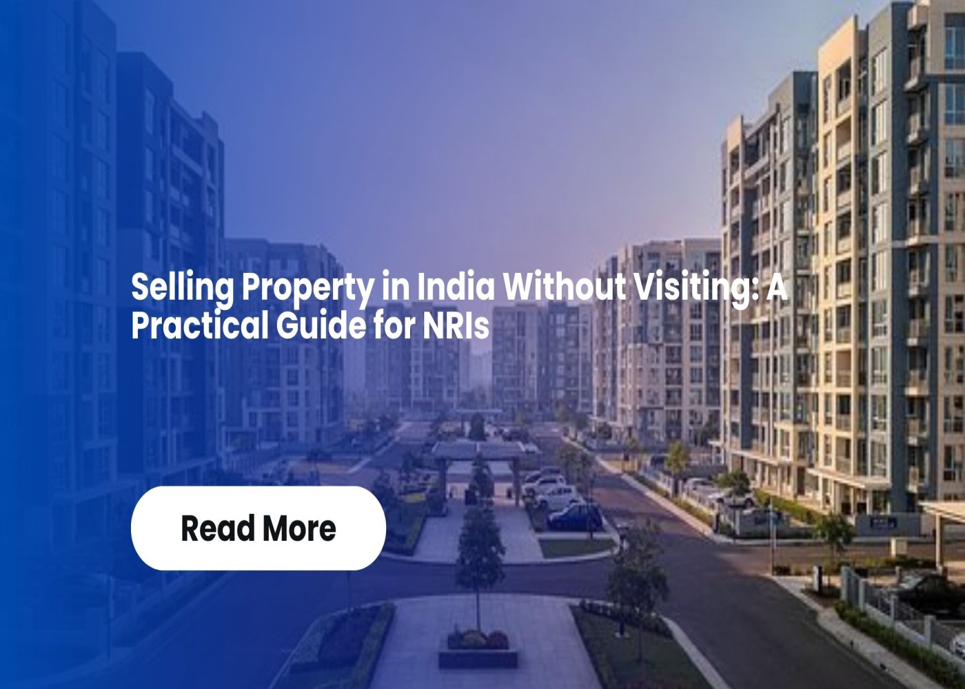 Selling Property in India Without Visiting: A Practical Guide for NRIs